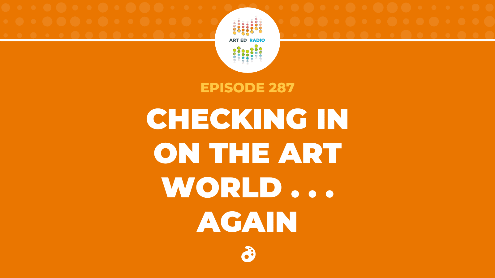 Checking in on the Art World . . . Again (Ep. 287) - The Art of Education