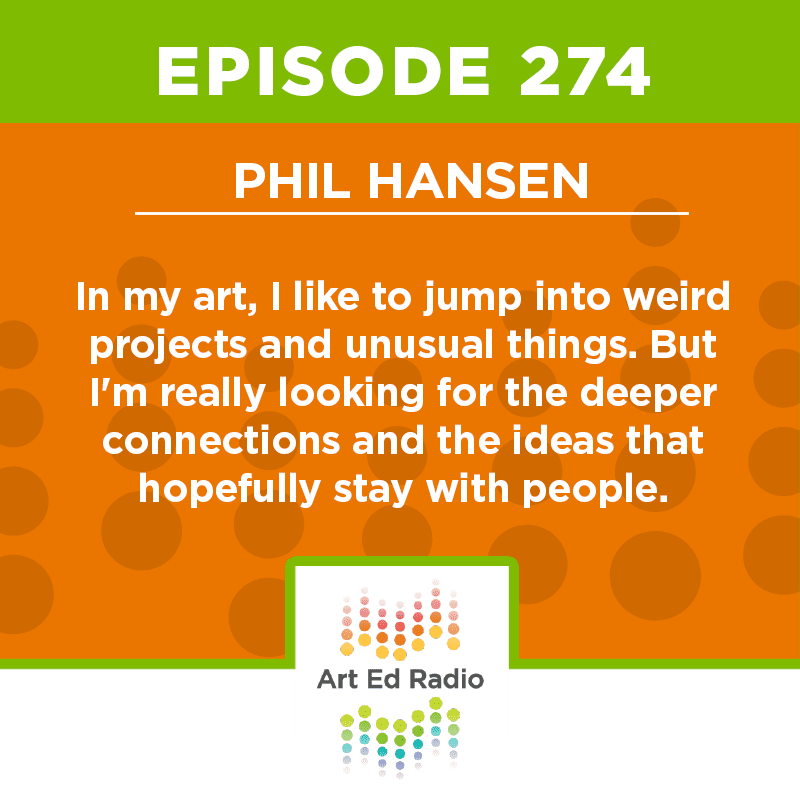 An Interview with Phil Hansen (Ep. 274) - The Art of Education