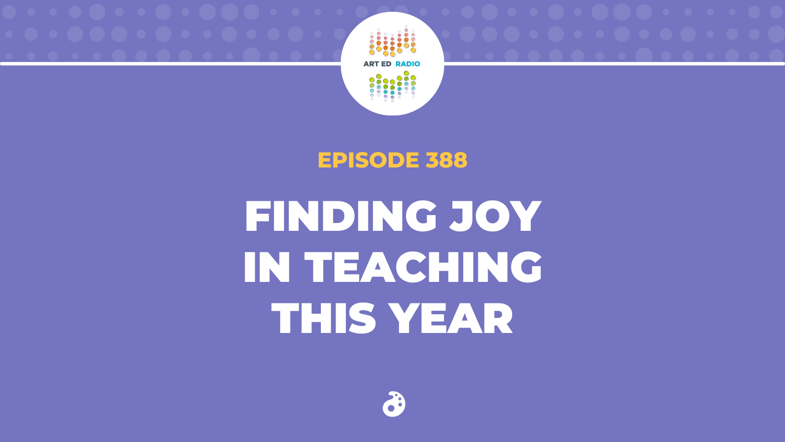 Finding Joy in Teaching This Year (Ep. 388) - The Art of Education