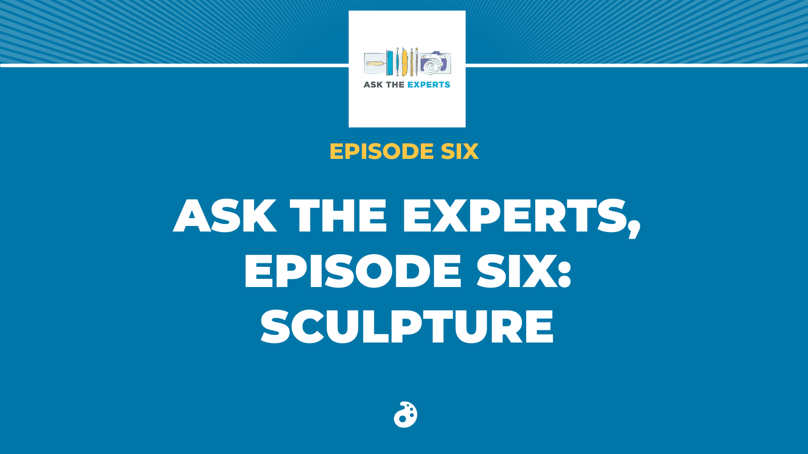 Ask the Experts, Episode Six: Sculpture - The Art of Education