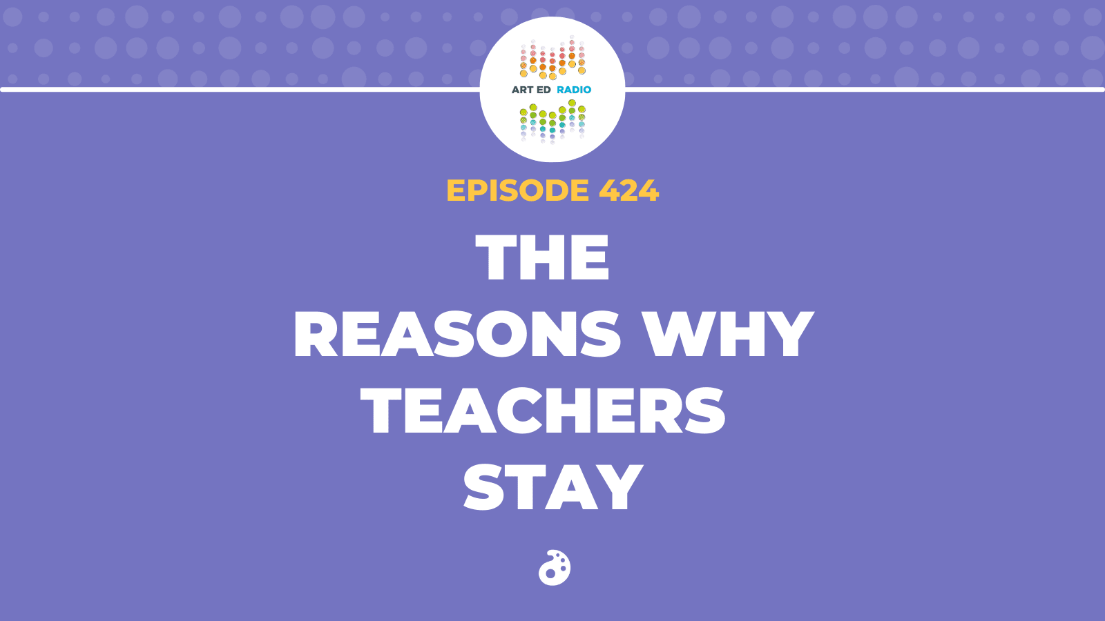 The Reasons Why Teachers Stay (Ep. 424) - The Art of Education