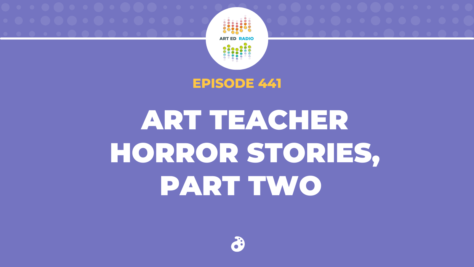Art Teacher Horror Stories, Part Two (Ep. 441) - The Art of Education