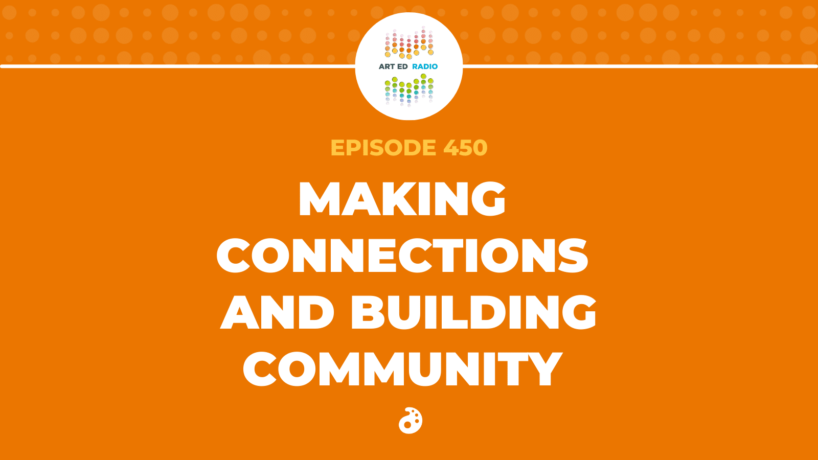 Making Connections and Building Community (Ep. 450) - The Art of Education