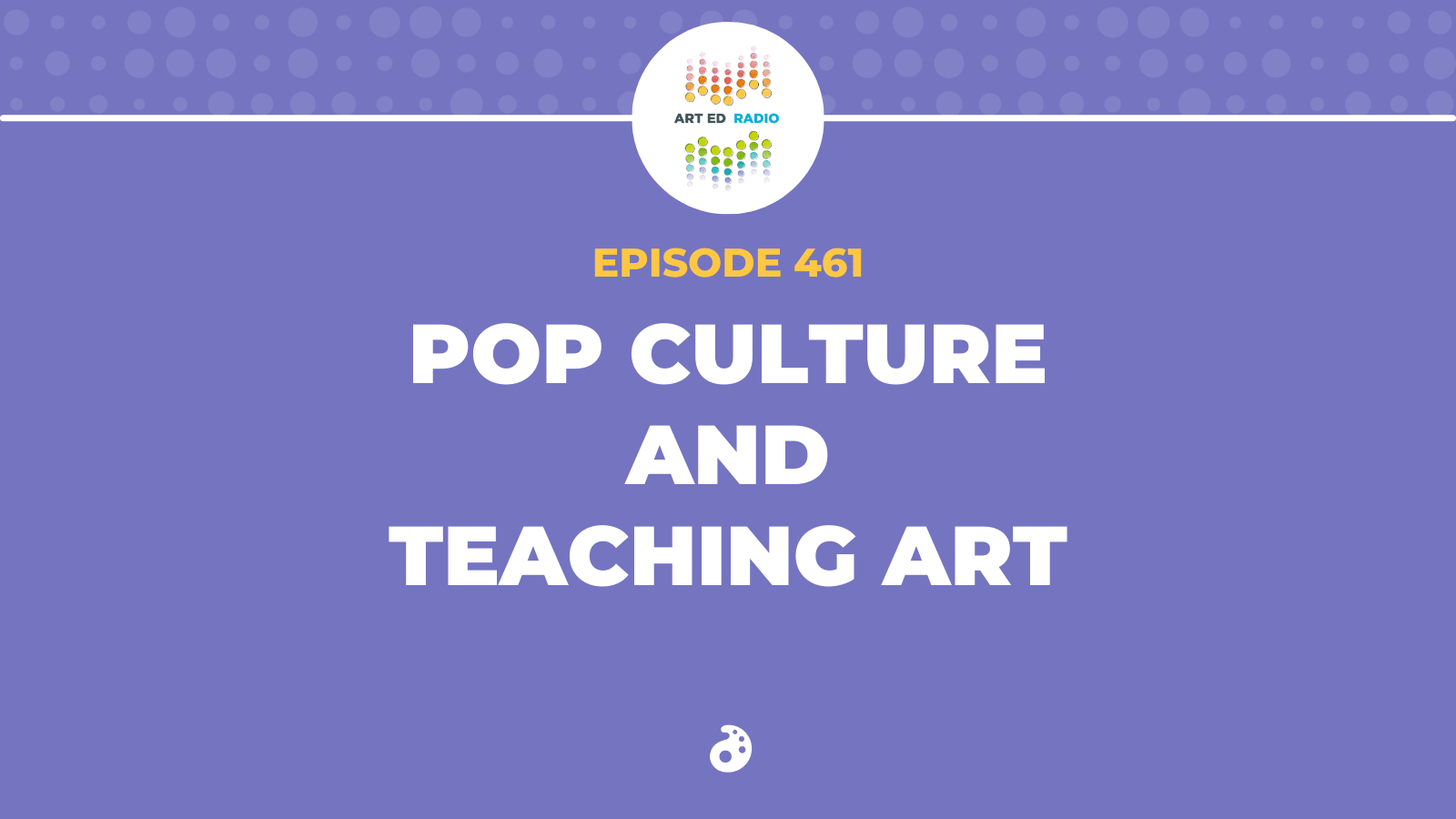 Pop Culture and Teaching Art (Ep. 461) - The Art of Education