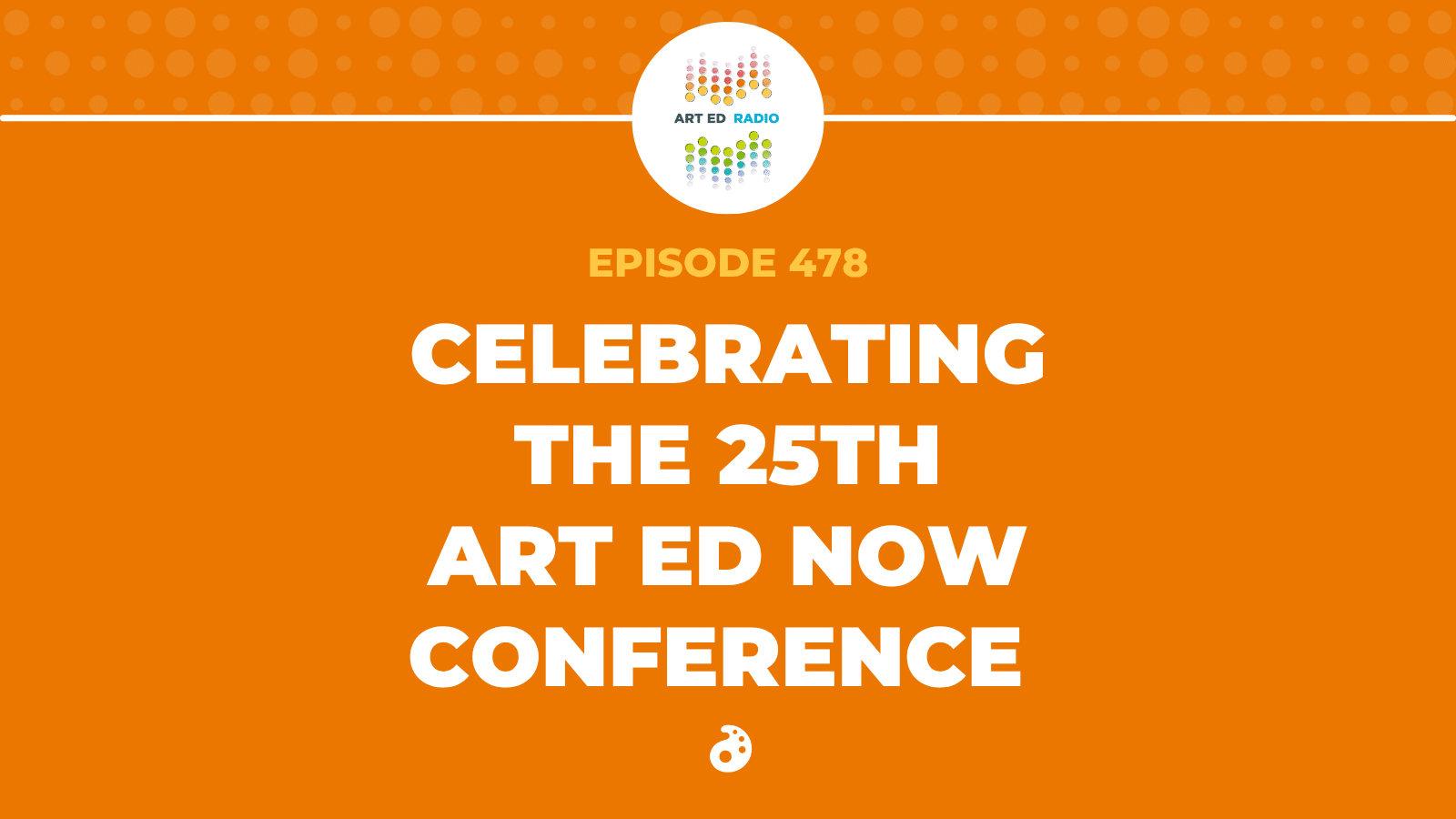 Celebrating the 25th Art Ed NOW Conference (Ep. 478) - The Art of Education