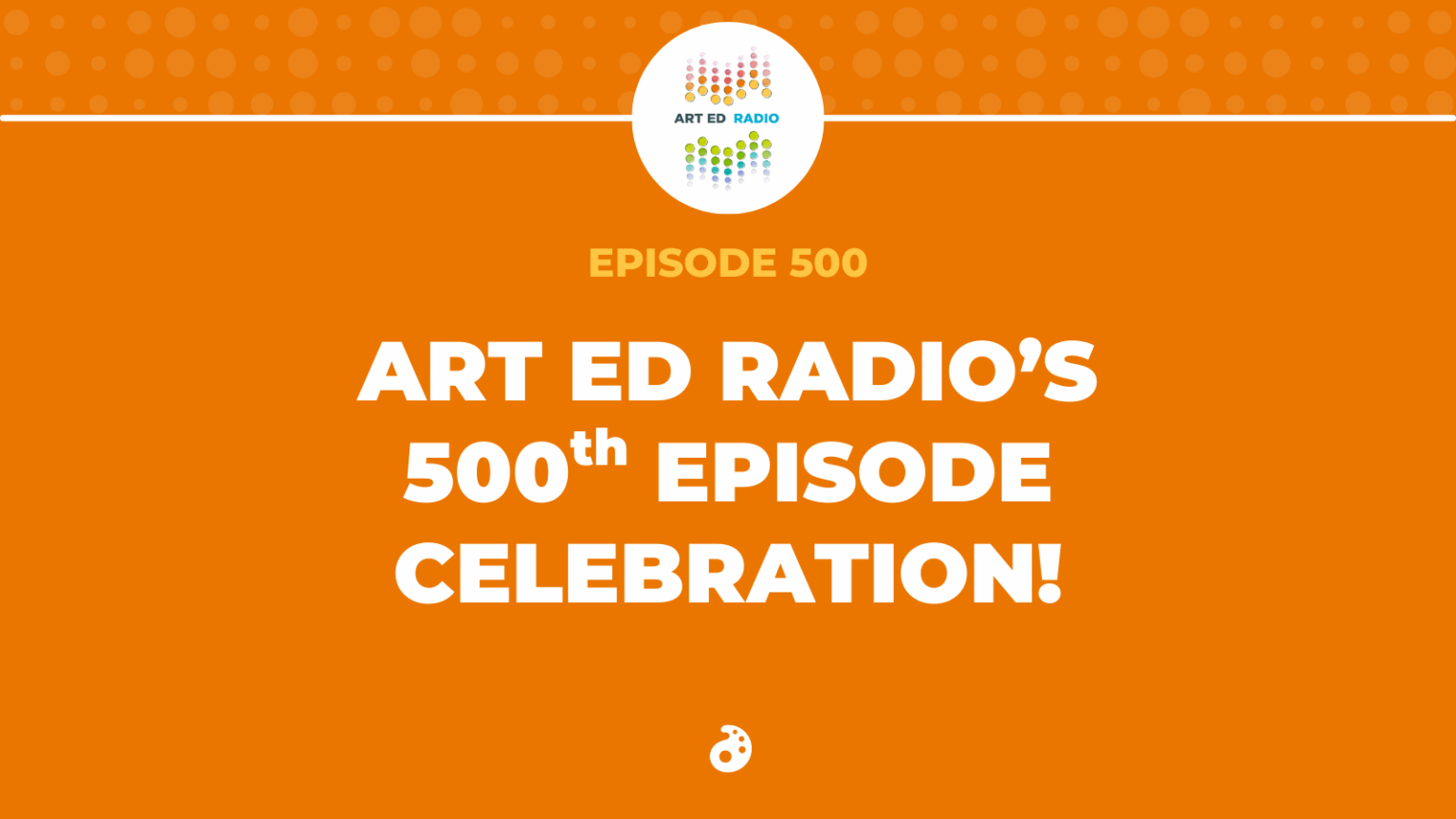 Art Ed Radio's 500th Episode Celebration! - The Art of Education